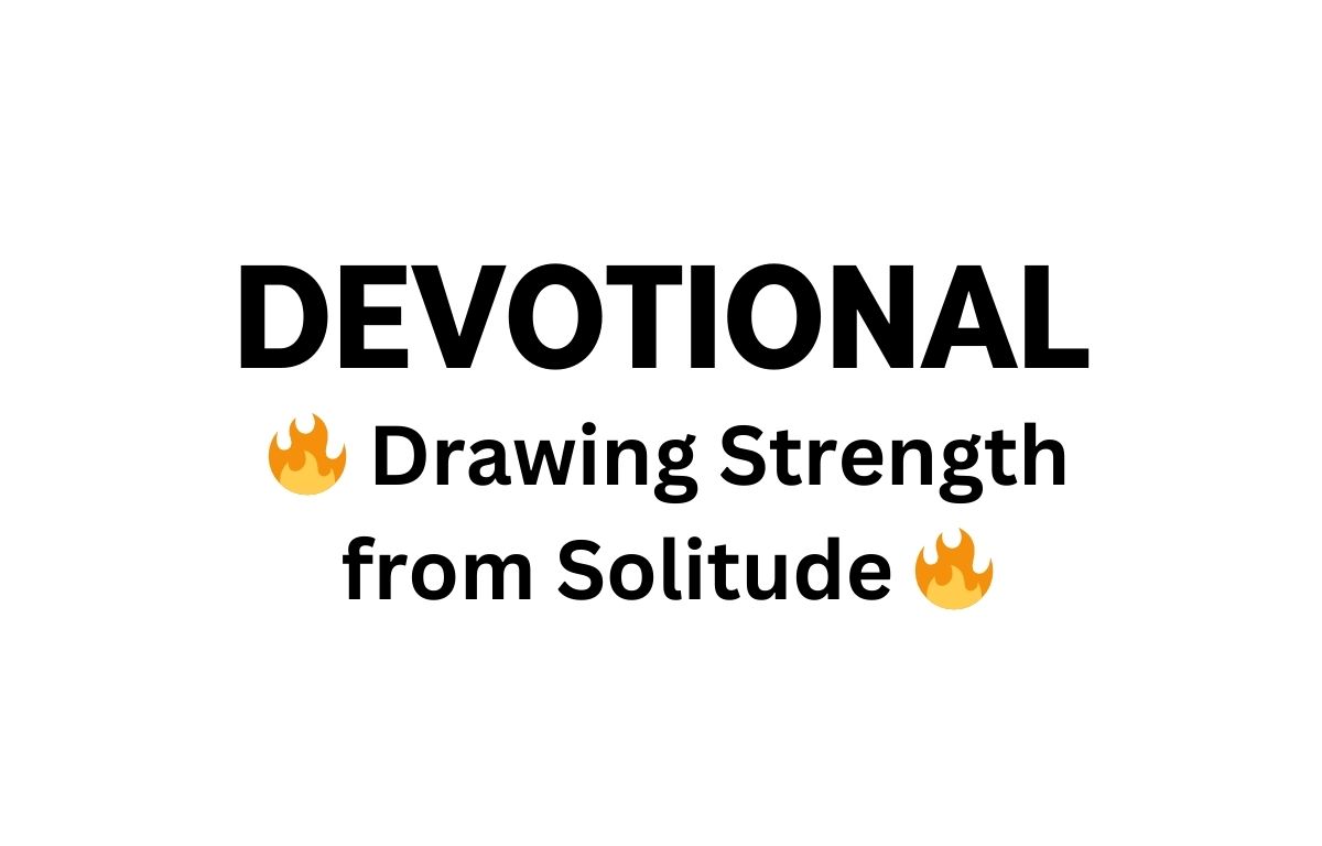 Devotional: 🔥 Drawing Strength from Solitude 🔥